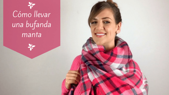 Así se lleva una bufanda-manta (vídeo) – La bruja con tacón de aguja